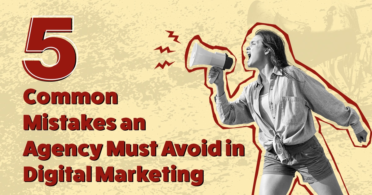 5 Common Mistakes an Agency Must Avoid in Digital Marketing